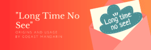 "Long Time No See" - Origins and Usage in Chinese & English - GoEast ...